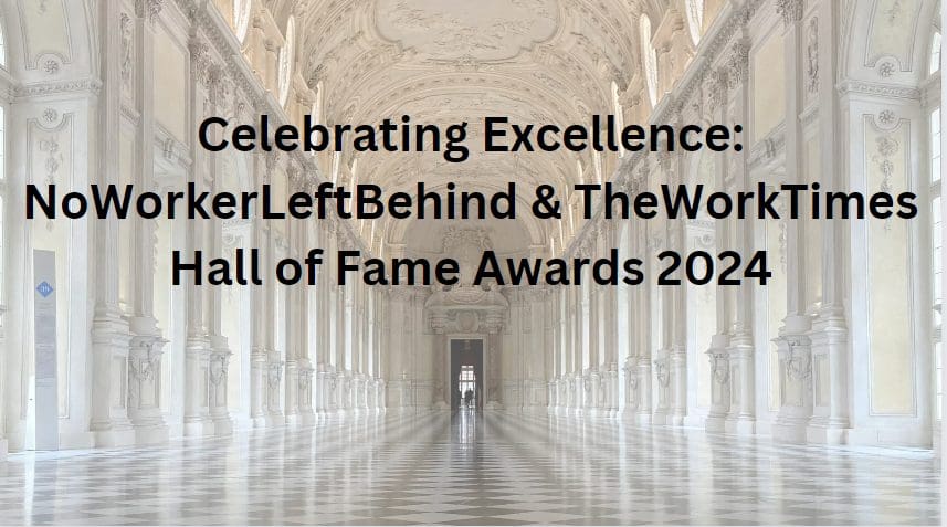 Work Hall of Fame Awards 2024 by NoWorkerLeftBehind & TheWorkTimes - No Worker Left Behind Inc.